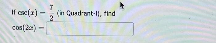 Solved If csc(x)=27 (in Quadrant-I), find cos(2x)= | Chegg.com