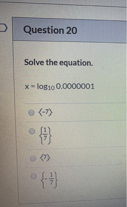 Solved Question 20 Solve the equation. x = log10 0.0000001 | Chegg.com