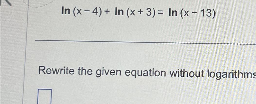 Solved ln(x-4)+ln(x+3)=ln(x-13)Rewrite the given equation | Chegg.com