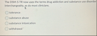Solved The DSM-5-TR now uses the terms drug addiction and | Chegg.com