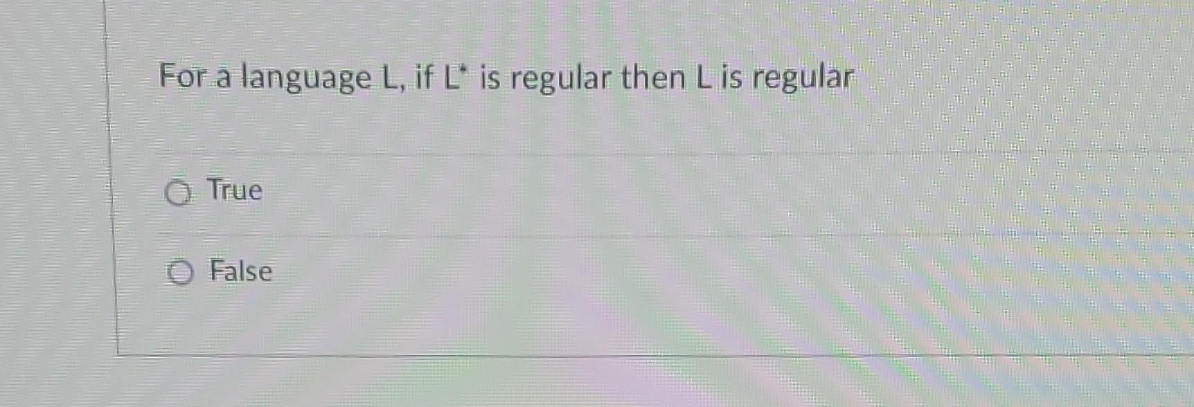 Solved For a language L, if L∗ is regular then L is regular | Chegg.com