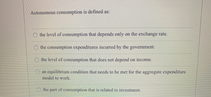 Solved Autonomous consumption is defined as: the level of | Chegg.com
