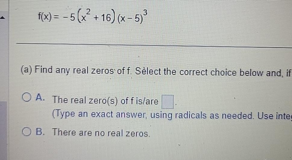 Solved f(x)=-5(x2+16)(x-5)3(a) ﻿Find any real zeros' of f. | Chegg.com