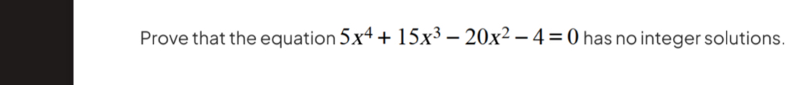 Solved Prove that the equation 5x4+15x3-20x2-4=0 ﻿has no | Chegg.com