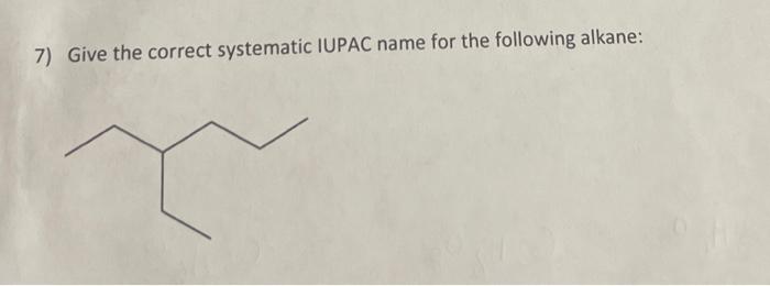 Solved 7) Give the correct systematic IUPAC name for the | Chegg.com