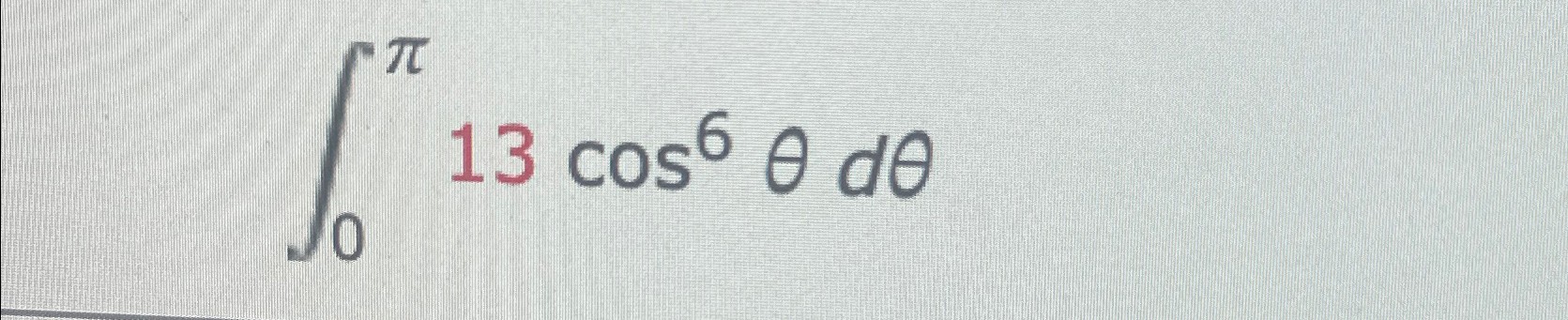 Solved ∫0π13cos6θdθ | Chegg.com
