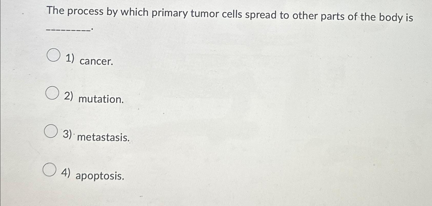 Solved The process by which primary tumor cells spread to | Chegg.com