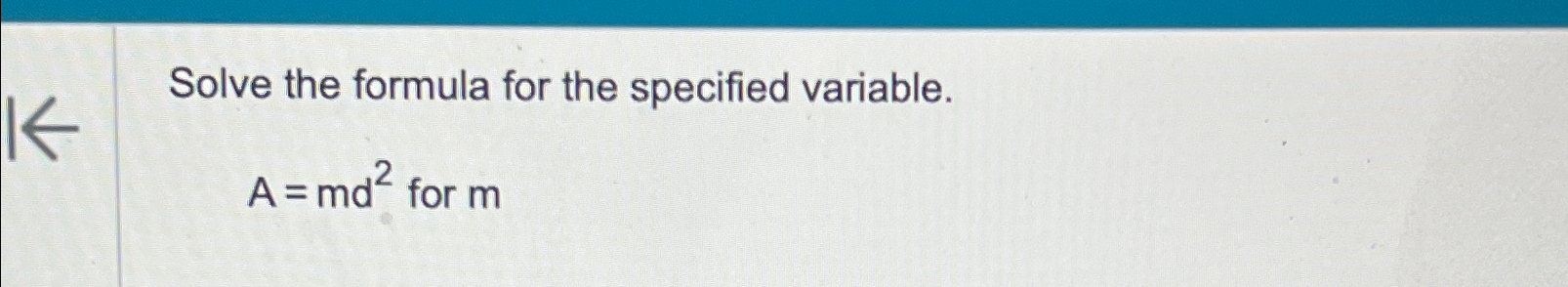 Solved Solve the formula for the specified variable.A=md2 | Chegg.com