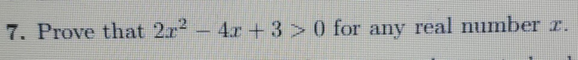 Solved 7. Prove that 2.r? 4r + 3 > 0 for any real number 1. | Chegg.com