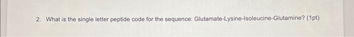 Solved What is the single letter peptide code for the | Chegg.com