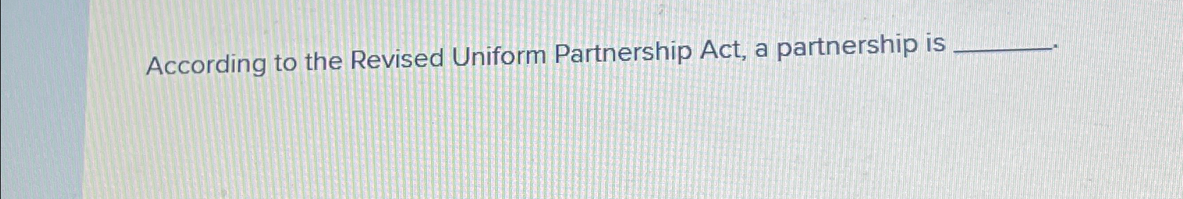 Solved According to the Revised Uniform Partnership Act, a | Chegg.com