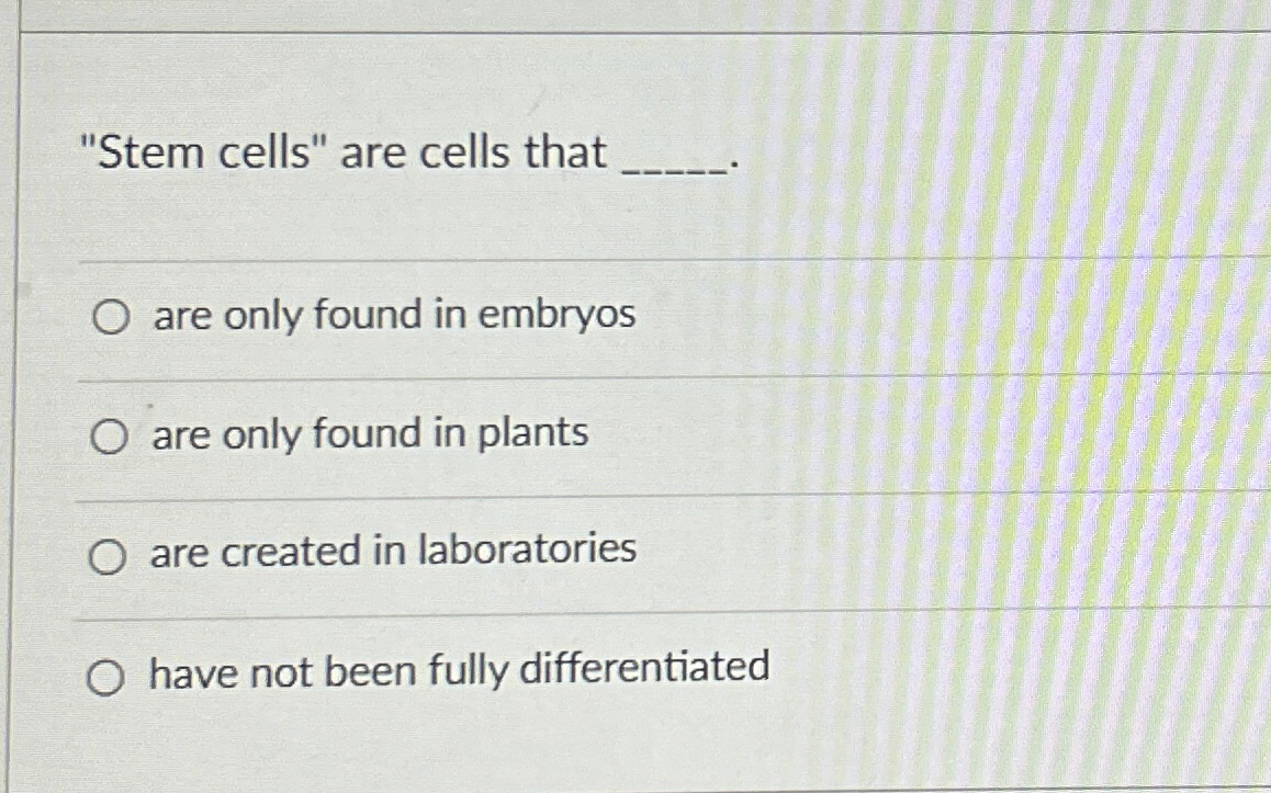 Solved "Stem cells" are cells that q,are only found in | Chegg.com
