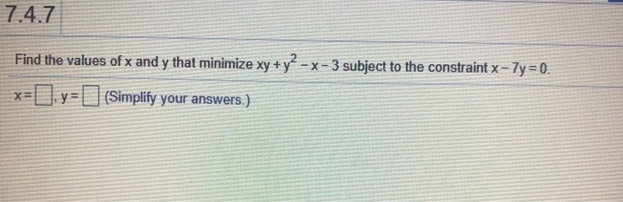 Solved 7.4.7 Find the values of x and y that minimize xy + | Chegg.com