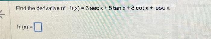 Solved Find the derivative of h(x) = 3 sec x + 5 tan x+8 | Chegg.com