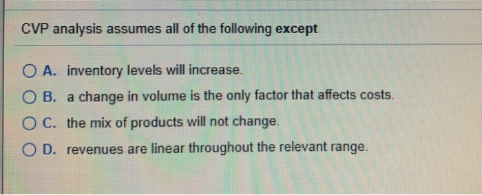 Solved CVP analysis assumes all of the following except O A. | Chegg.com Solved CVP analysis assumes all of the following except O A. | Chegg.com