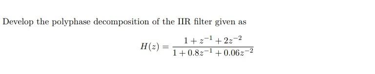 Solved Develop the polyphase decomposition of the IIR filter | Chegg.com