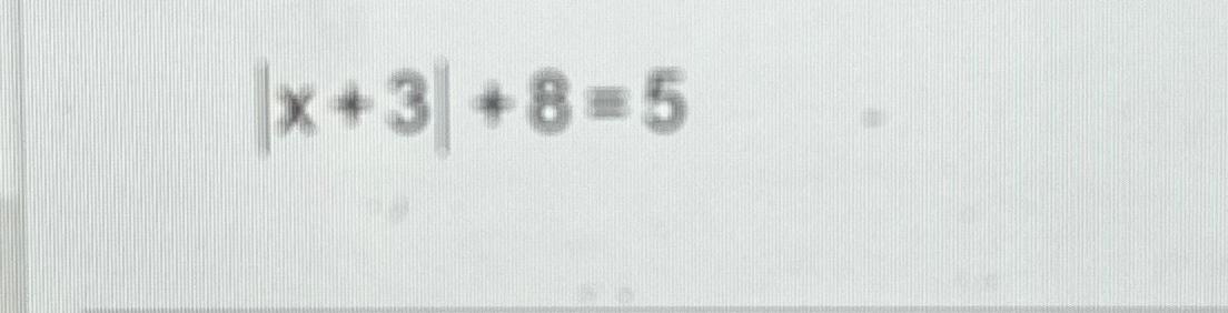 Solved |x+3|+8=5 | Chegg.com