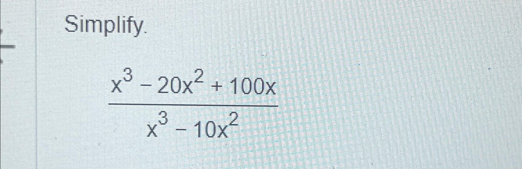 Solved Simplify.x3-20x2+100xx3-10x2 | Chegg.com