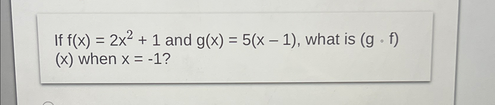 Solved If f(x)=2x2+1 ﻿and g(x)=5(x-1), ﻿what is (g@f) ( x ) | Chegg.com