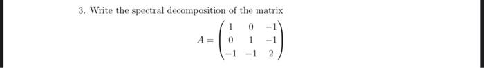 Solved 3. Write the spectral decomposition of the matrix | Chegg.com