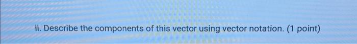 Solved b. Look at the vector ¨below. ii. Describe the | Chegg.com
