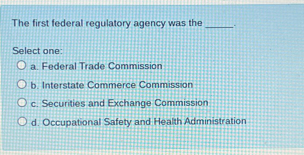 Solved The first federal regulatory agency was theSelect | Chegg.com