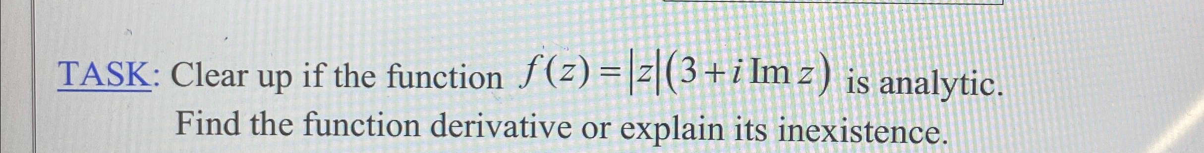 Solved TASK: Clear up if the function f(z)=|z|(3+iImz) ﻿is | Chegg.com