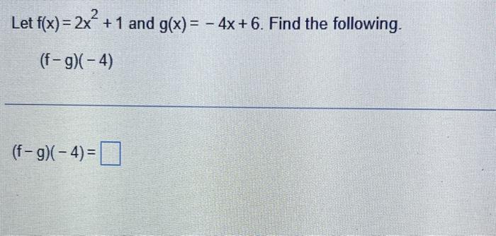 Solved Let f(x)=2x2+1 and g(x)=−4x+6. Find the following. | Chegg.com