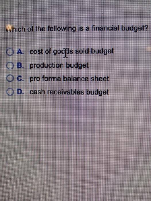 Solved Which of the following is a financial budget? O A. | Chegg.com