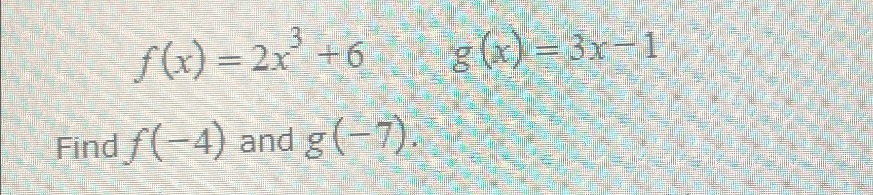 Solved f(x)=2x3+6,g(x)=3x-1Find f(-4) ﻿and g(-7). | Chegg.com