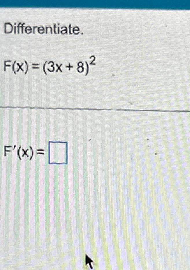Solved Differentiate.F(x)=(3x+8)2F'(x)= | Chegg.com