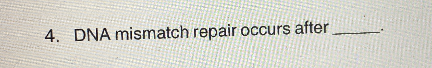 Solved DNA mismatch repair occurs after | Chegg.com