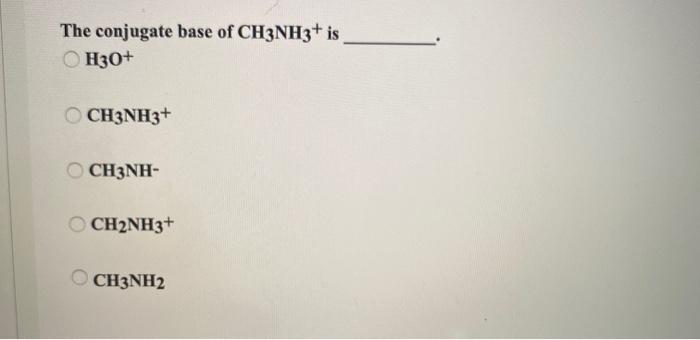 Solved The conjugate base of CH3NH3+ is OH30+ CH3NH3+ CH3NH- | Chegg.com