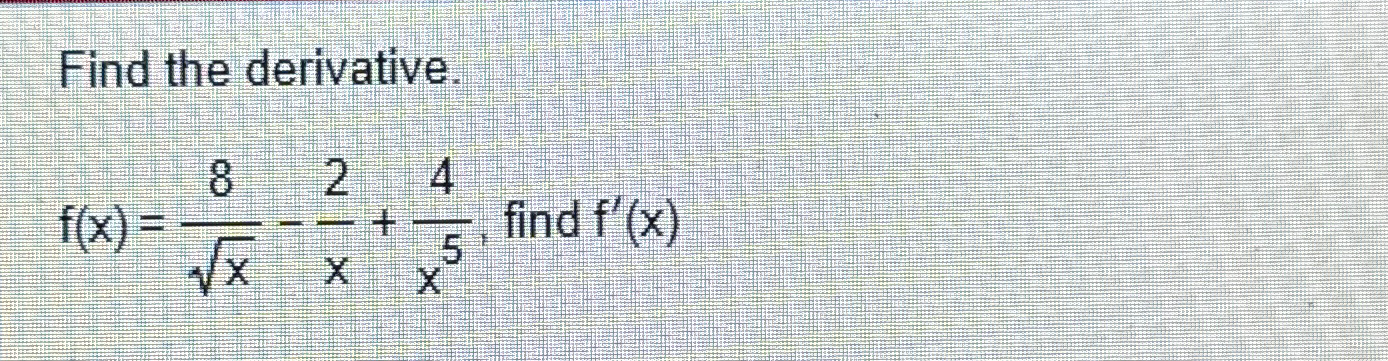 Solved Find the derivative.f(x)=8x2-2x+4x5, ﻿find f'(x) | Chegg.com