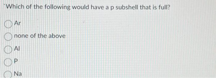Solved Which of the following would have a p subshell that | Chegg.com