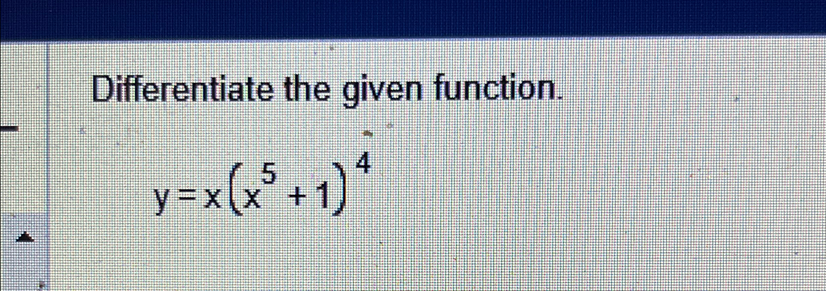 Solved Differentiate the given function.y=x(x5+1)4 | Chegg.com