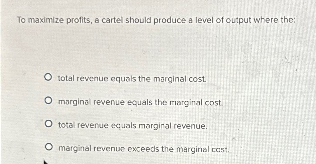 Solved To maximize profits, a cartel should produce a level | Chegg.com