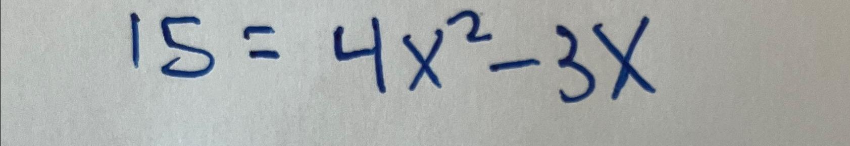 Solved 15=4x2-3x | Chegg.com