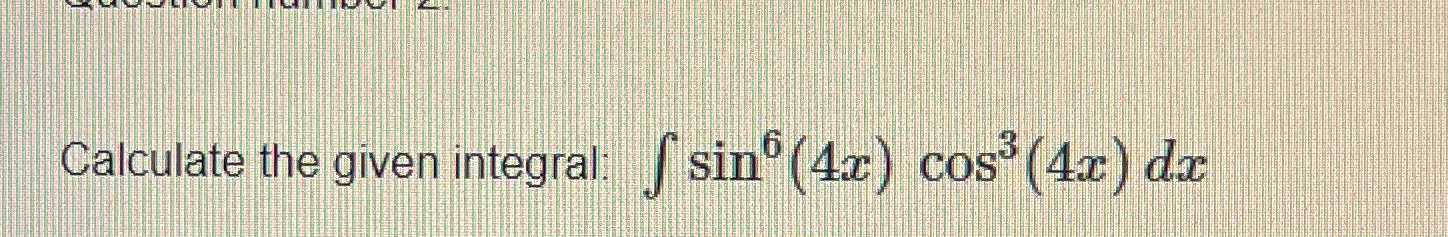 Solved Calculate the given integral: ∫﻿﻿sin6(4x)cos3(4x)dx | Chegg.com
