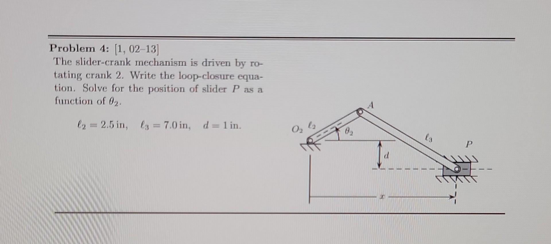 Solved Problem 4: [1,02−13] The slider-crank mechanism is | Chegg.com