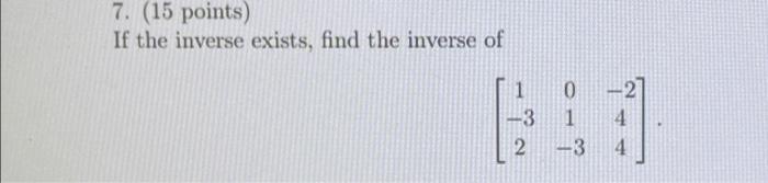 Solved 7. ( 15 points) If the inverse exists, find the | Chegg.com Solved 7. ( 15 points) If the inverse exists, find the | Chegg.com