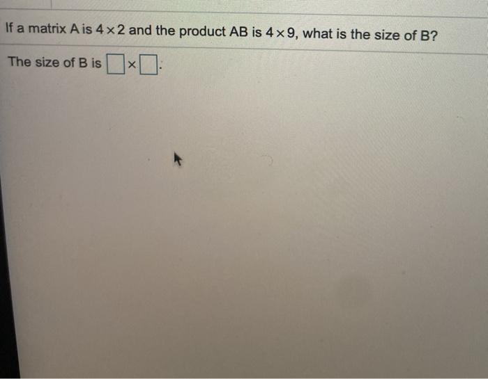 Solved If a matrix A is 4x2 and the product AB is 4x9, what | Chegg.com