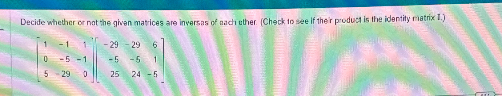 Solved Decide whether or not the given matrices are inverses | Chegg.com