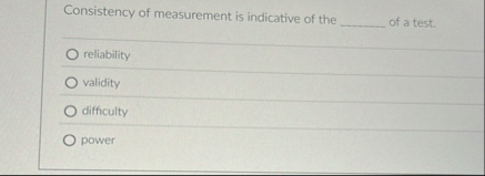 Solved Consistency of measurement is indicative of the ﻿of | Chegg.com