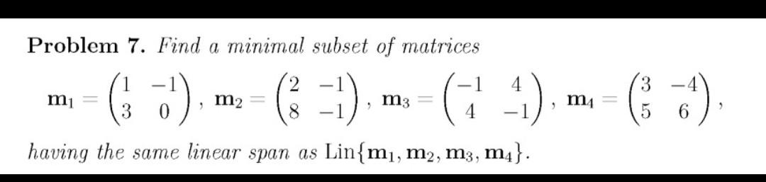 Solved Problem 7. Find a minimal subset of matrices | Chegg.com