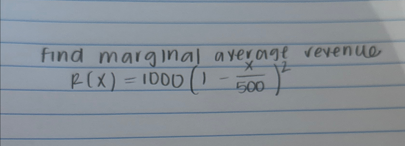 Solved Find marginal average revenueR(x)=1000(1-x500)2 | Chegg.com