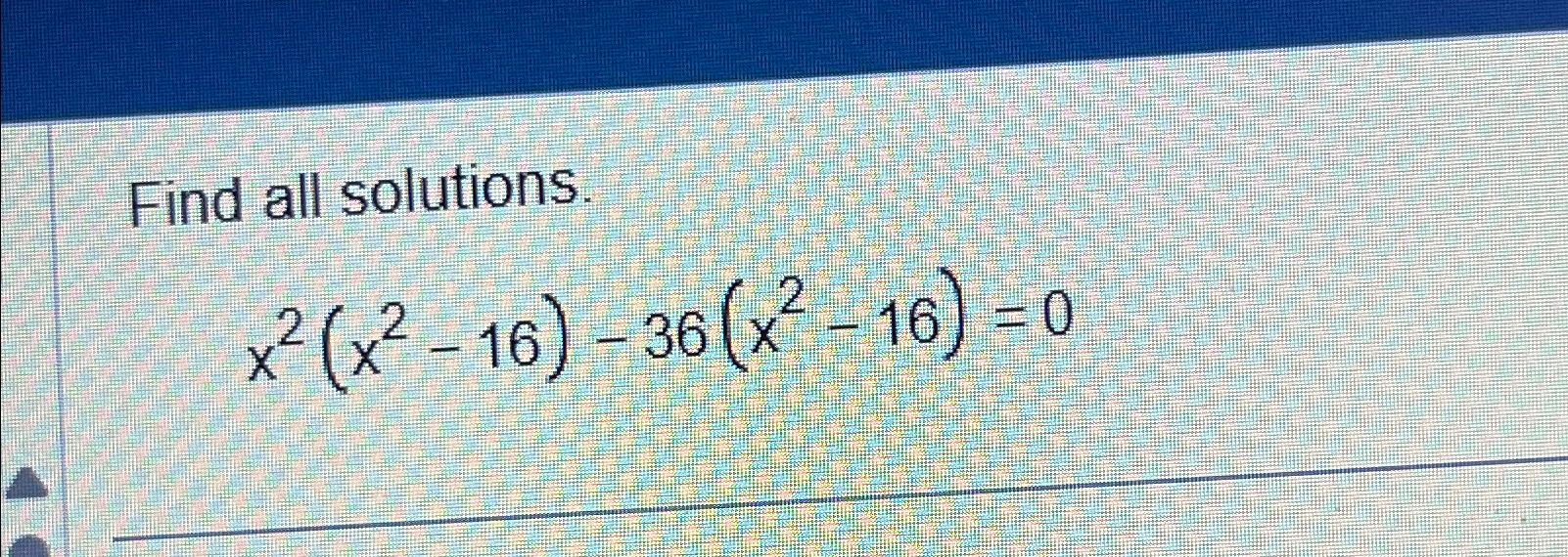 Solved Find all solutions.x2(x2-16)-36(x2-16)=0 | Chegg.com