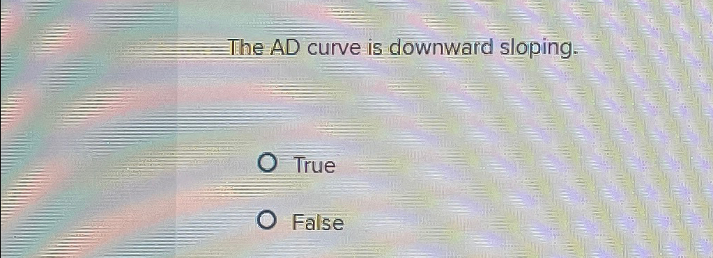 Solved The AD curve is downward sloping.TrueFalse | Chegg.com