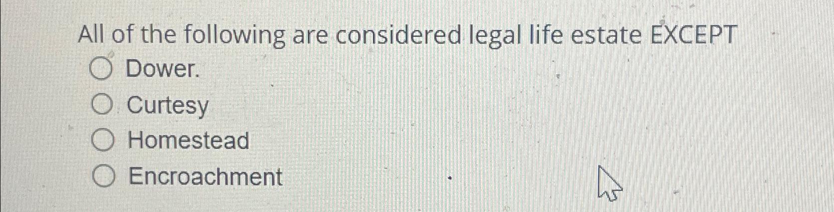 Solved All of the following are considered legal life estate | Chegg.com