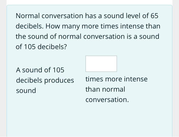 Solved Normal conversation has a sound level of 65 decibels. | Chegg.com